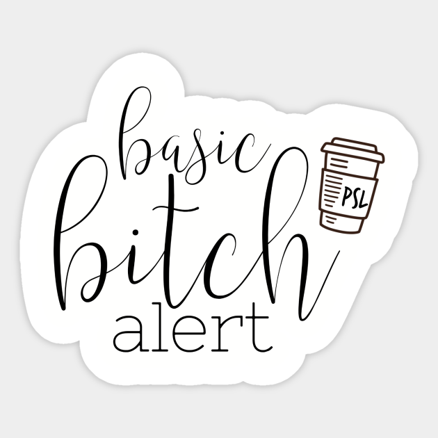 Basic Bitch Alert - Basic Bitch - Sticker | TeePublic